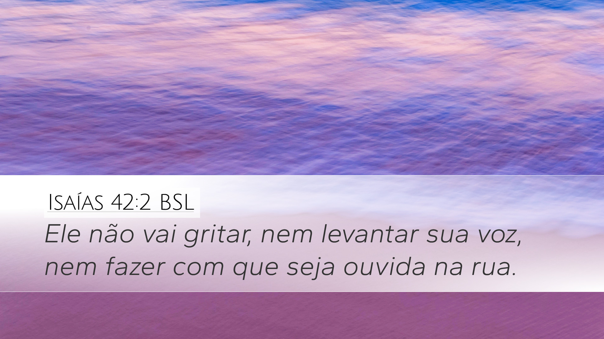 Isaías 42:2 BSL Desktop Wallpaper - Ele não vai gritar, nem levantar ...