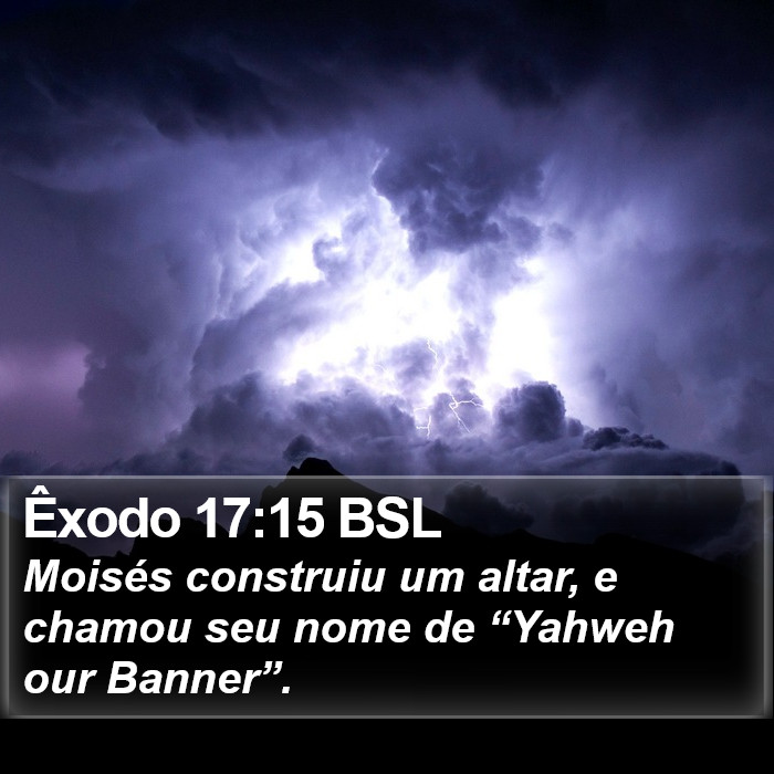 Êxodo 17:15 BSL - Moisés construiu um altar, e chamou seu nome de