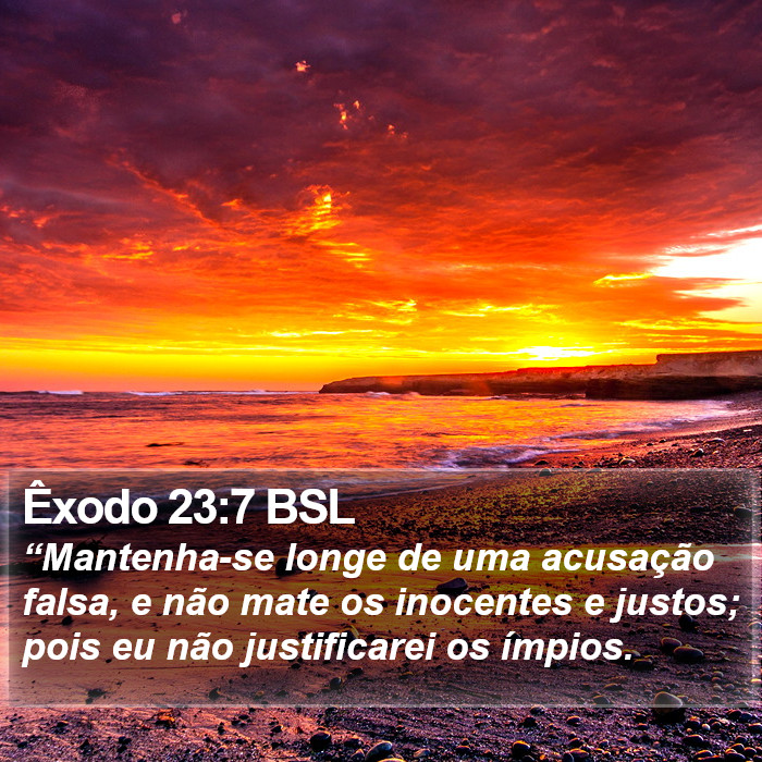 Êxodo 23:7 BSL - “Mantenha-se longe de uma acusação falsa, e