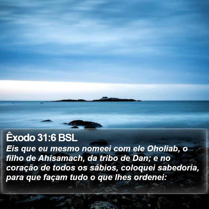 Êxodo 31:6 BSL - Eis que eu mesmo nomeei com ele Oholiab, o filho