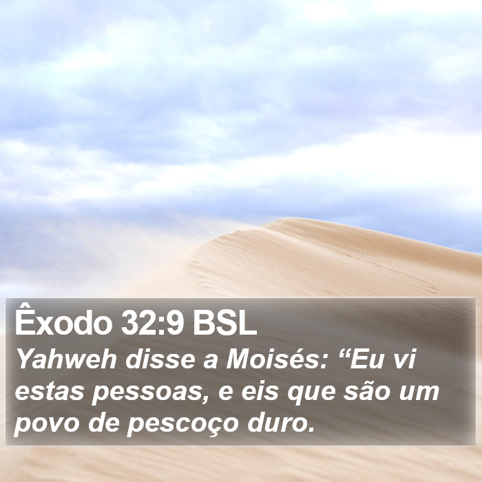 Êxodo 32:9 BSL - Yahweh disse a Moisés: “Eu vi estas pessoas, e