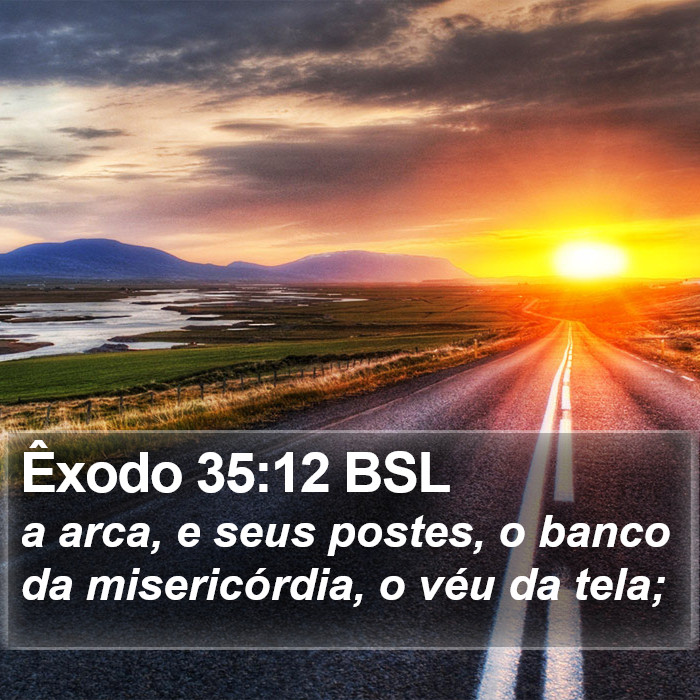 Êxodo 35:12 BSL - a arca, e seus postes, o banco da misericórdia,