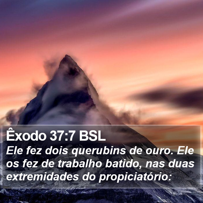 Êxodo 37:7 BSL - Ele fez dois querubins de ouro. Ele os fez de
