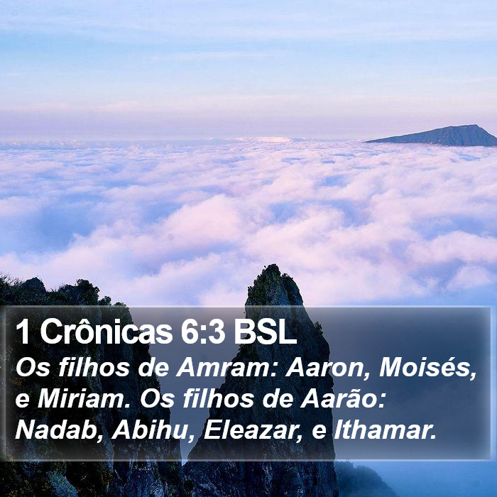 1 Crônicas 6:3 BSL - Os filhos de Amram: Aaron, Moisés, e Miriam. Os
