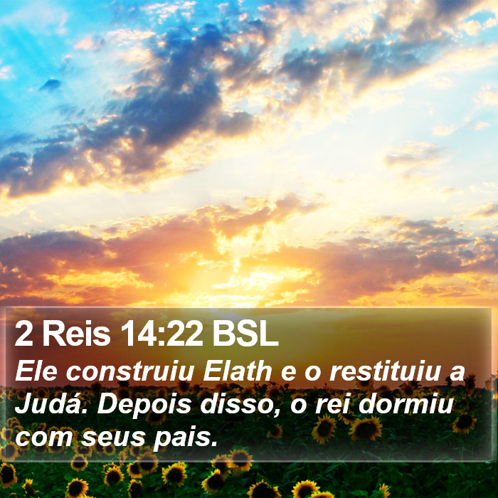 2 Reis 14:22 BSL - Ele construiu Elath e o restituiu a Judá. Depois