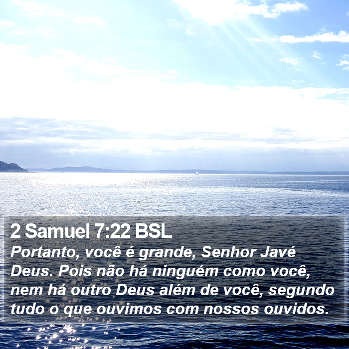 2 Samuel 7:22 BSL - Portanto, você é grande, Senhor Javé Deus.