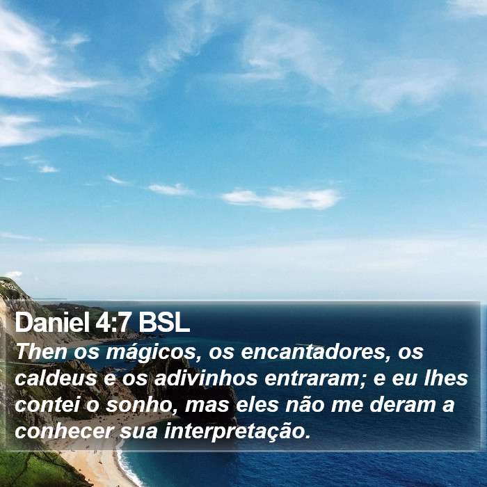 Daniel 4:7 BSL - Then os mágicos, os encantadores, os caldeus e