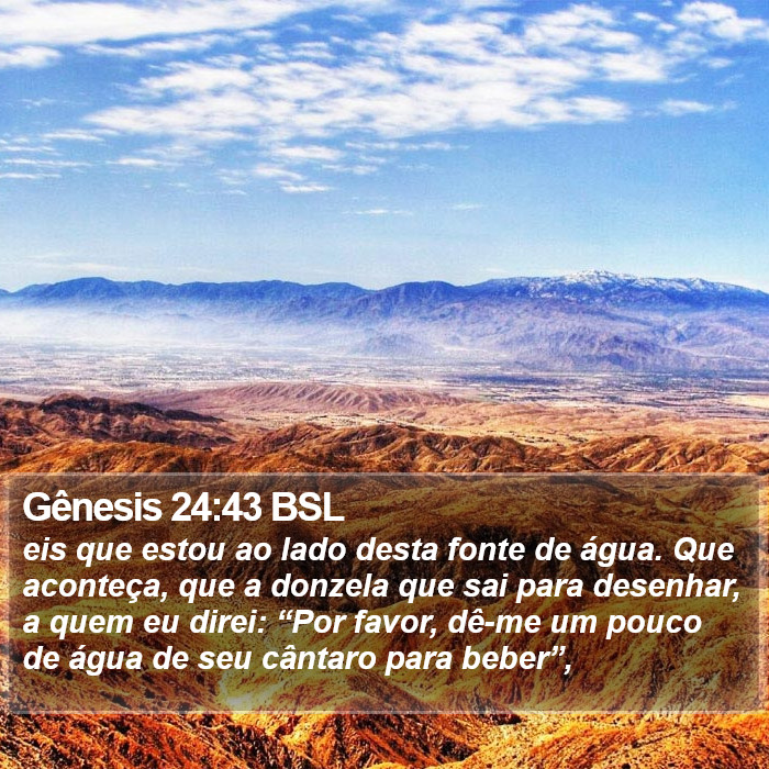 Gênesis 24:43 BSL - eis que estou ao lado desta fonte de água. Que