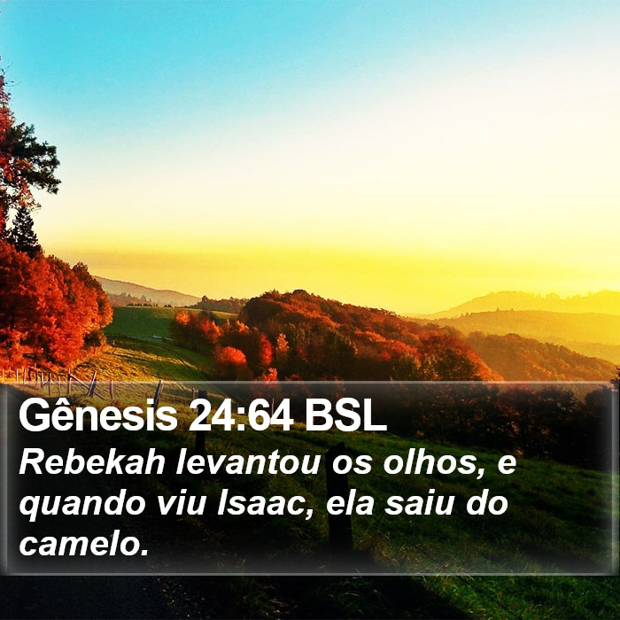 Gênesis 24:64 BSL - Rebekah levantou os olhos, e quando viu Isaac,