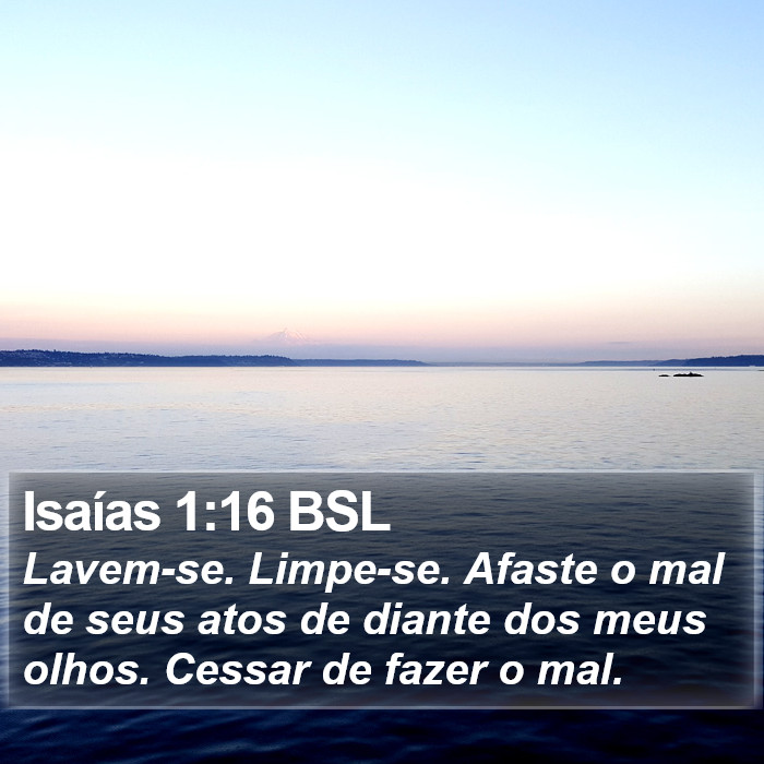 Isaías 1:16 BSL - Lavem-se. Limpe-se. Afaste o mal de seus atos de