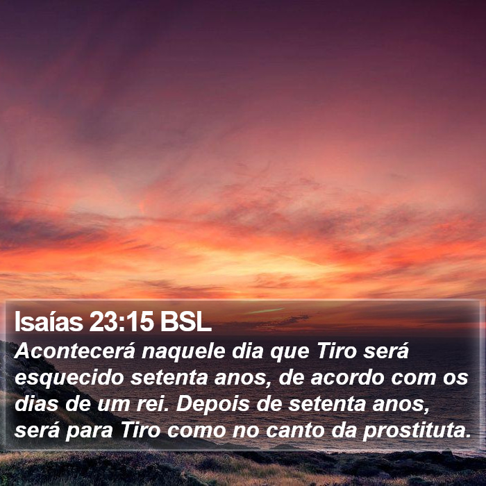 Isaías 23:15 BSL - Acontecerá naquele dia que Tiro será esquecido