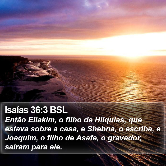 Isaías 36:3 BSL - Então Eliakim, o filho de Hilquias, que estava