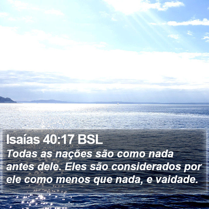Isaías 40:17 BSL - Todas as nações são como nada antes dele. Eles