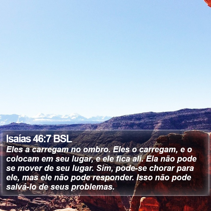 Isaías 46:7 BSL - Eles a carregam no ombro. Eles o carregam, e o