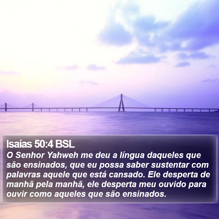 Isaías 50:4 BSL - O Senhor Yahweh me deu a língua daqueles que