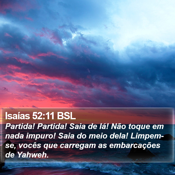 Isaías 52:11 BSL - Partida! Partida! Saia de lá! Não toque em nada