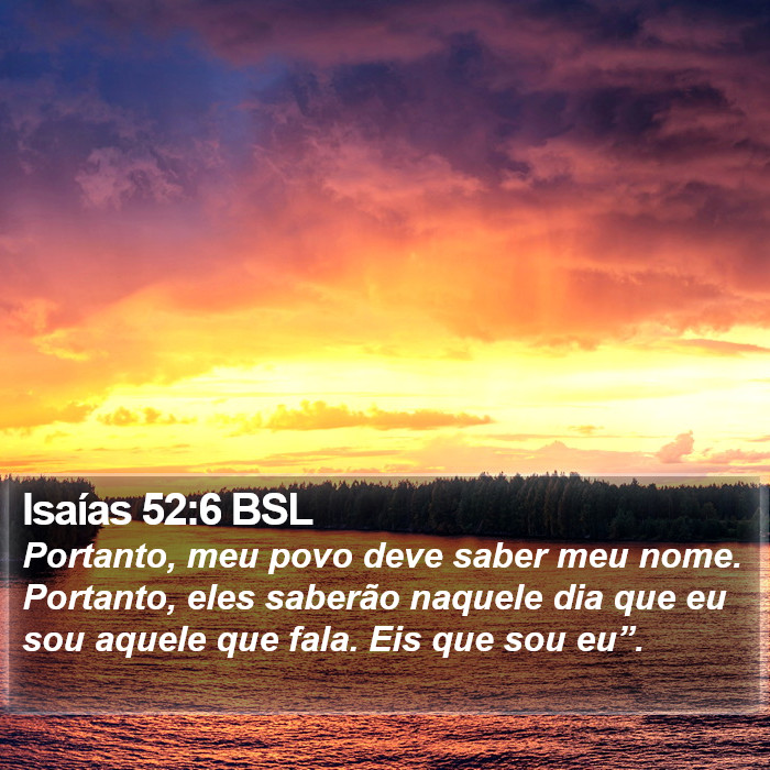 Isaías 52:6 BSL - Portanto, meu povo deve saber meu nome. Portanto,