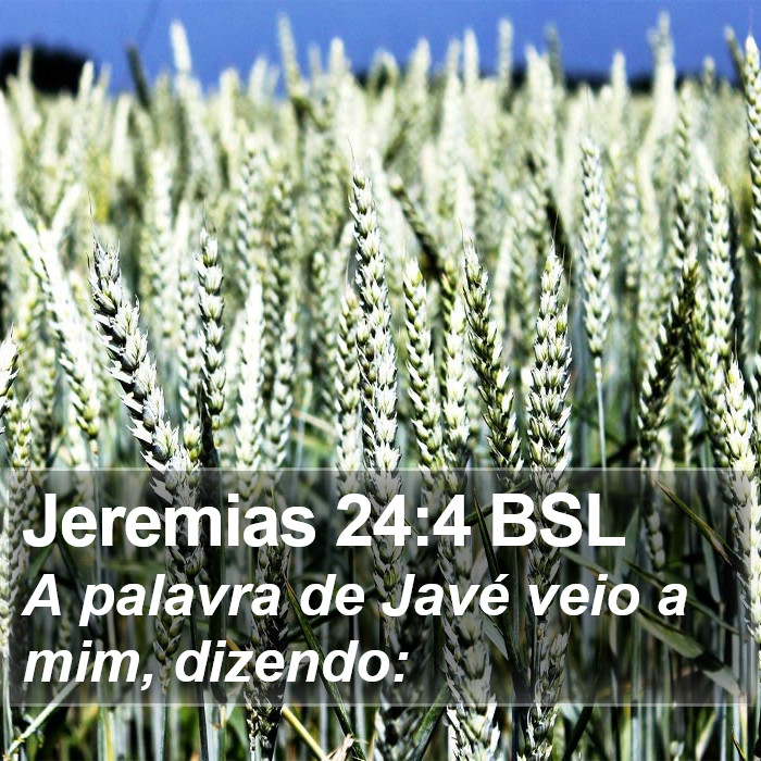 Jeremias 24:4 BSL - A palavra de Javé veio a mim,
