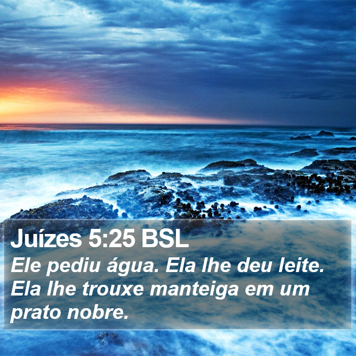 Juízes 5:25 BSL - Ele pediu água. Ela lhe deu leite. Ela lhe