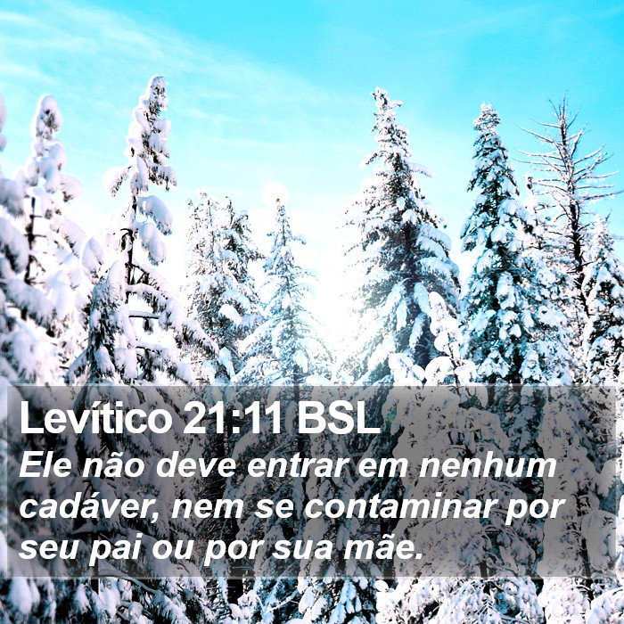 Levítico 21:11 BSL - Ele não deve entrar em nenhum cadáver, nem se