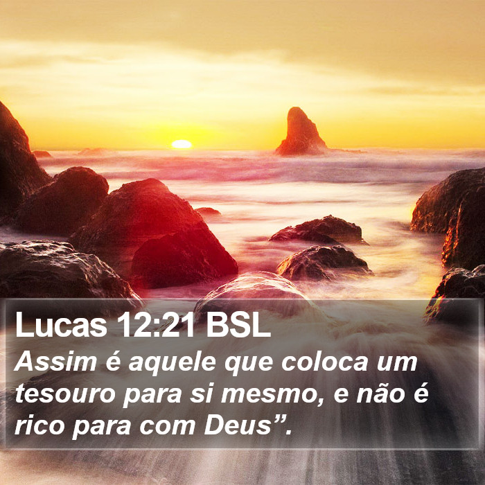 Lucas 12:21 BSL - Assim é aquele que coloca um tesouro para si