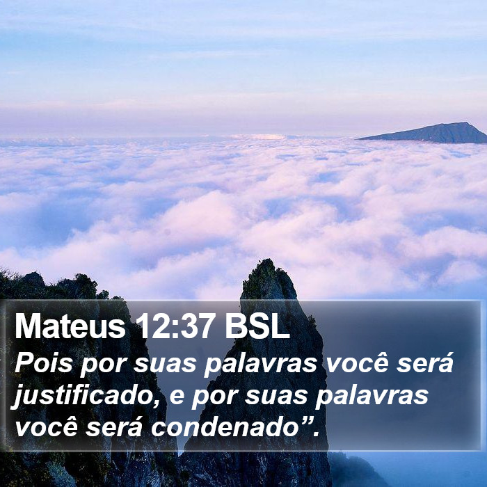 Mateus 12:37 BSL - Pois por suas palavras você será justificado, e