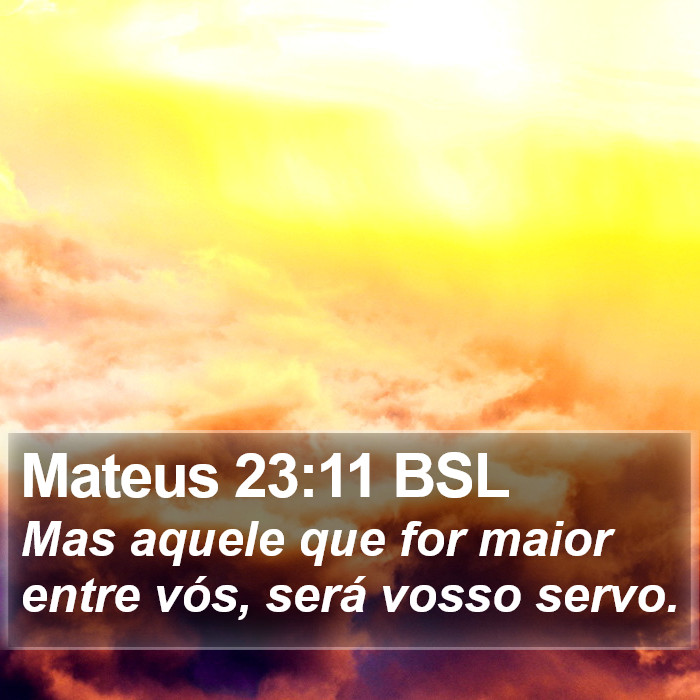 Mateus 23:11 BSL - Mas aquele que for maior entre vós, será vosso