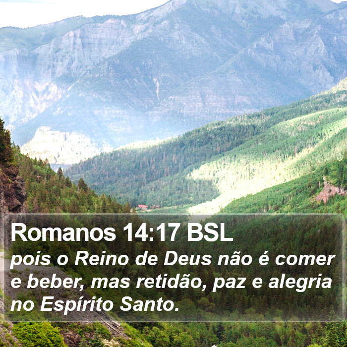 Romanos 14:17 BSL - pois o Reino de Deus não é comer e beber, mas