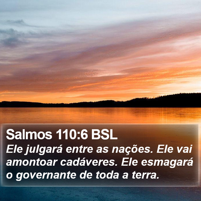 Salmos 110:6 BSL - Ele julgará entre as nações. Ele vai amontoar