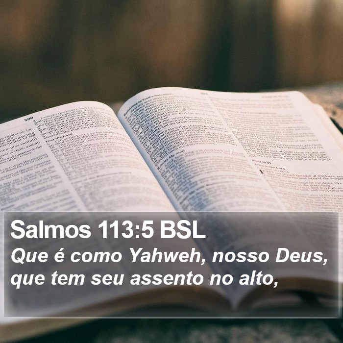 Salmos 113:5 BSL - Que é como Yahweh, nosso Deus, que tem seu