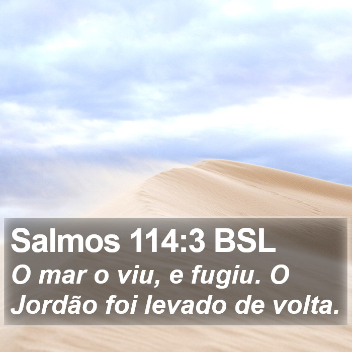 Salmos 114:3 BSL - O mar o viu, e fugiu. O Jordão foi levado de