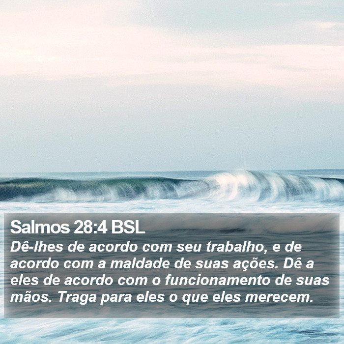 Salmos 28:4 BSL - Dê-lhes de acordo com seu trabalho, e de acordo