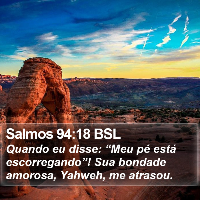 Salmos 94:18 BSL - Quando eu disse: “Meu pé está