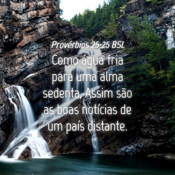Provérbios 25:25 BSL - Como água fria para uma alma sedenta, Assim são